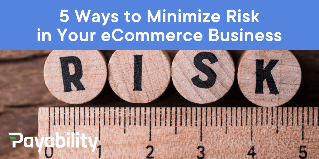 5 Ways to Minimize Risk in Your eCommerce - Payability