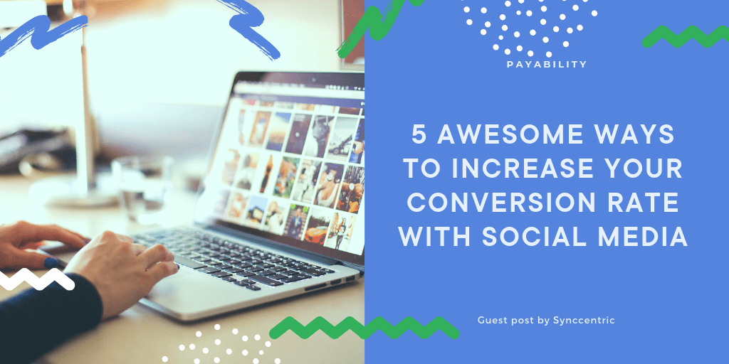 Conversion Rate: 5 ways Social Media helps - Payability