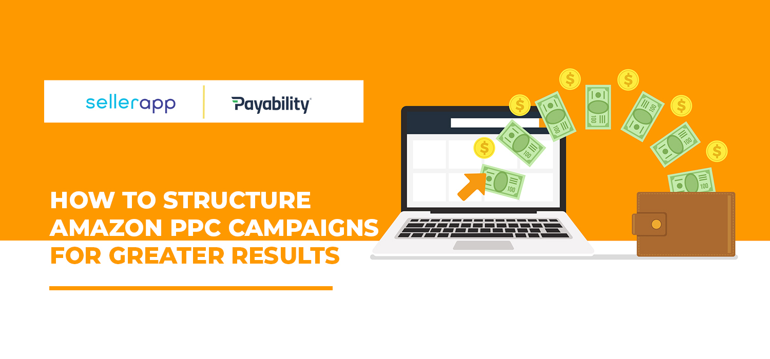 How To Structure Amazon Ppc Campaigns For Greater Results Payability